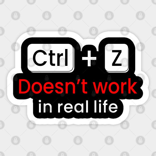 CTRL Z Doesn t Work In Real Life Ctrl Z Doesnt Work In Real Life ctrl-z-doesn-t-work-in-real-life-ctrl-z-doesnt-work-in-real-life